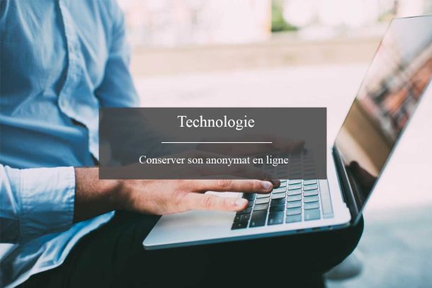 Comment conserver son anonymat en ligne ? - Polymeta